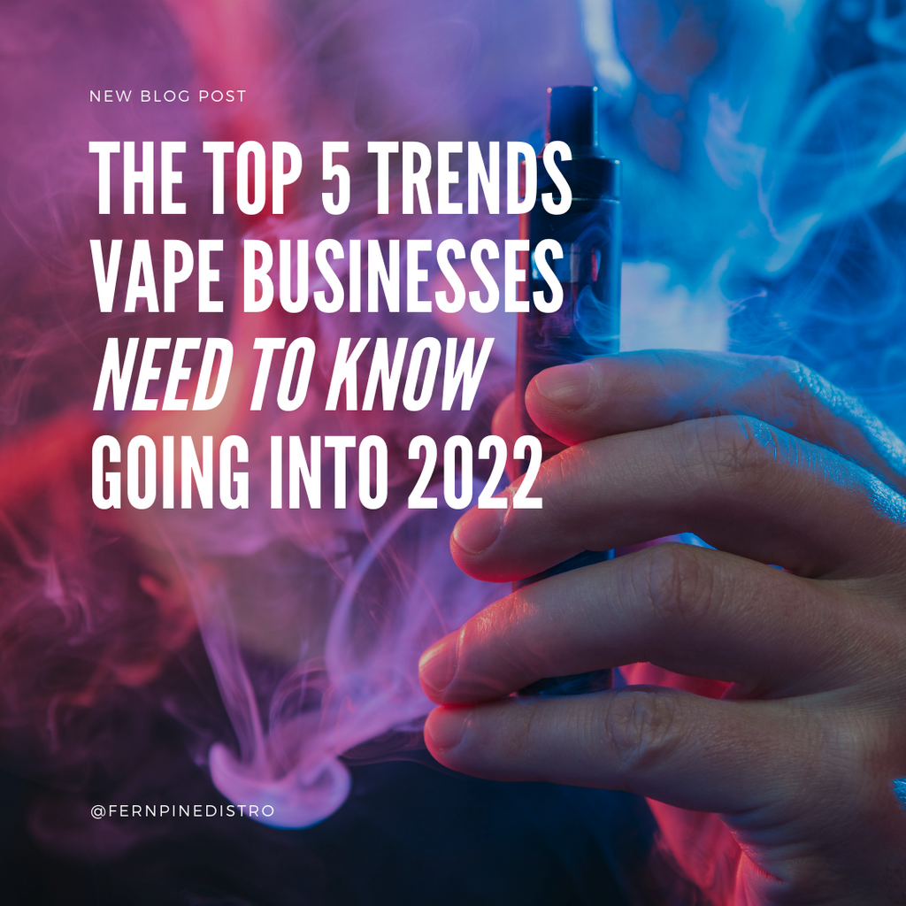 The Top 5 Trends Vape Businesses Need To Know Going Into 2022 – Fern ...